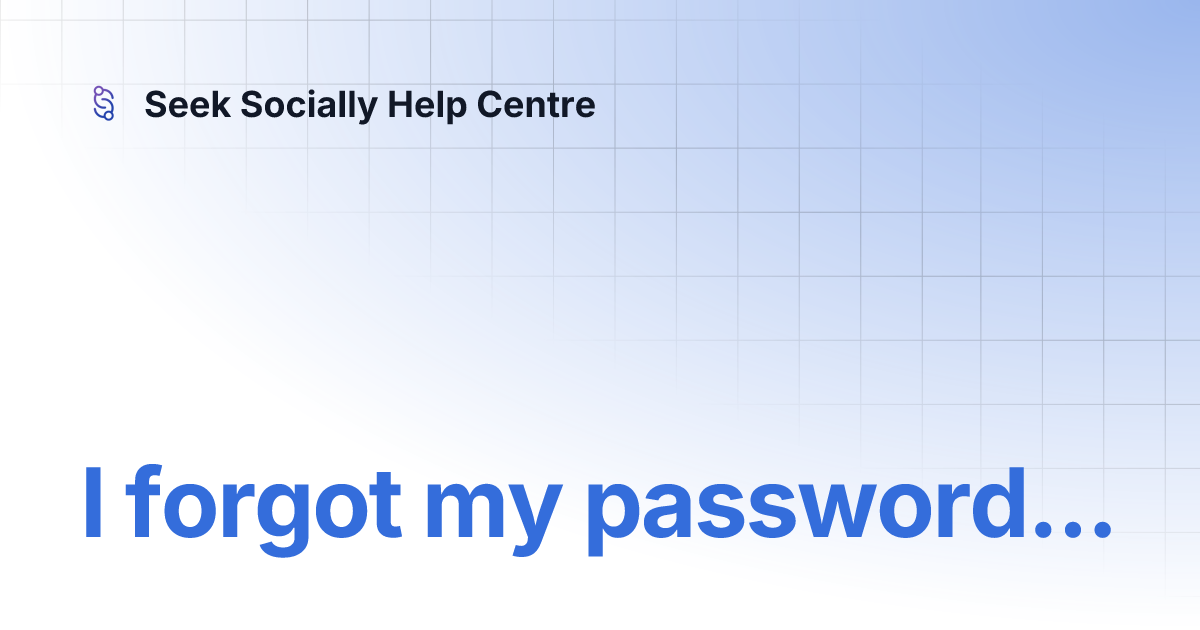 I forgot my password... | Seek Socially Help Centre